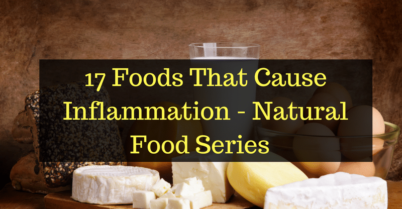 17 Foods That Cause Inflammation - Natural Food Series